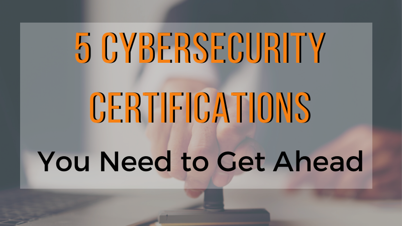 5 Cyber Security Certifications You Need To Get Ahead