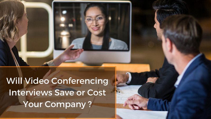 Will Video Conferencing Interviews Save or Cost Your Company?